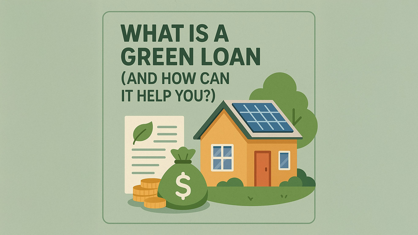 What is a Green Loan (and How Can it Help You)? - Easy Peasy Mortgages